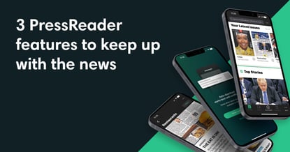 Three PressReader features that help users keep up with news that matters to them